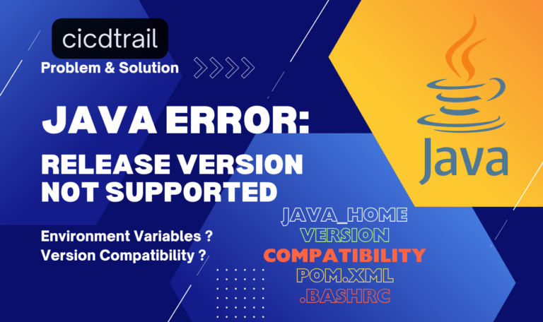 How to Fix JAVA Error: Release Version Not Supported – cicdTrail Technology